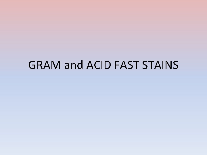 GRAM and ACID FAST STAINS Differential Stains Gram