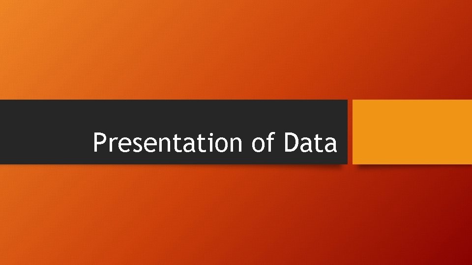Presentation of Data Methods of Data Presentation Classification