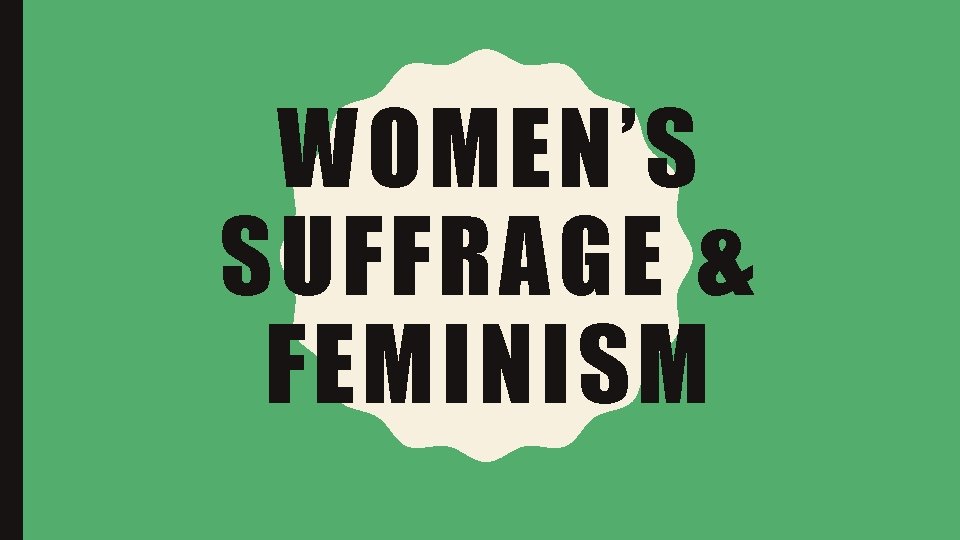 WOMENS SUFFRAGE FEMINISM Womens Suffrage Definition the right