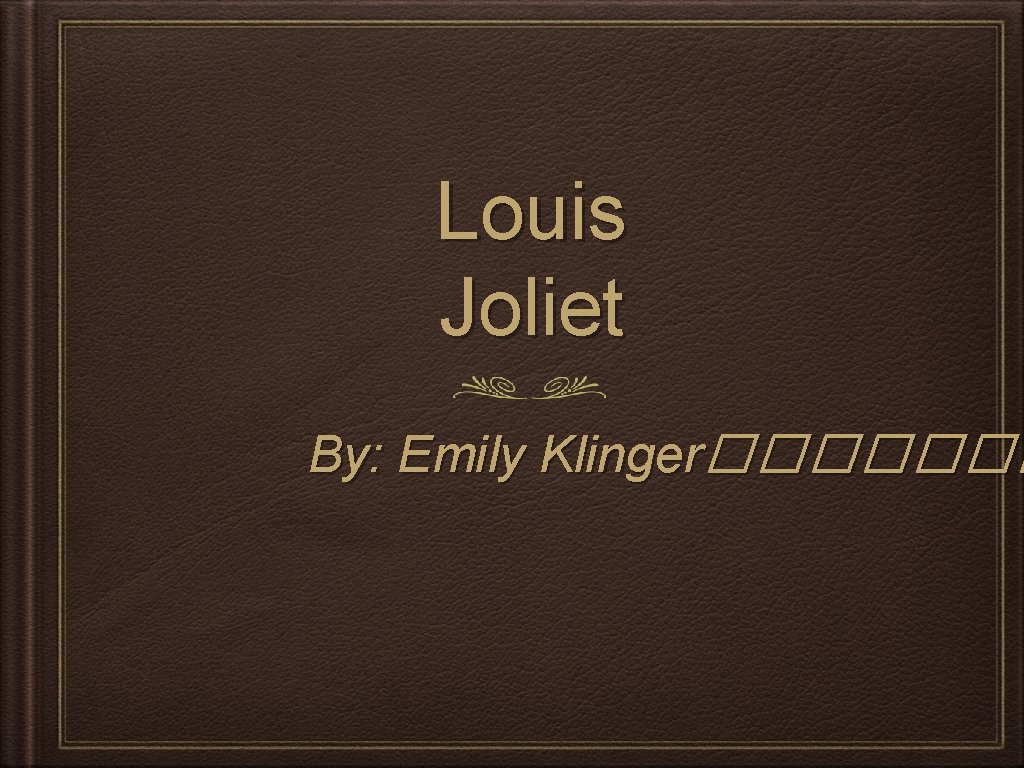 Louis Joliet By Emily Klinger Early Life Louis