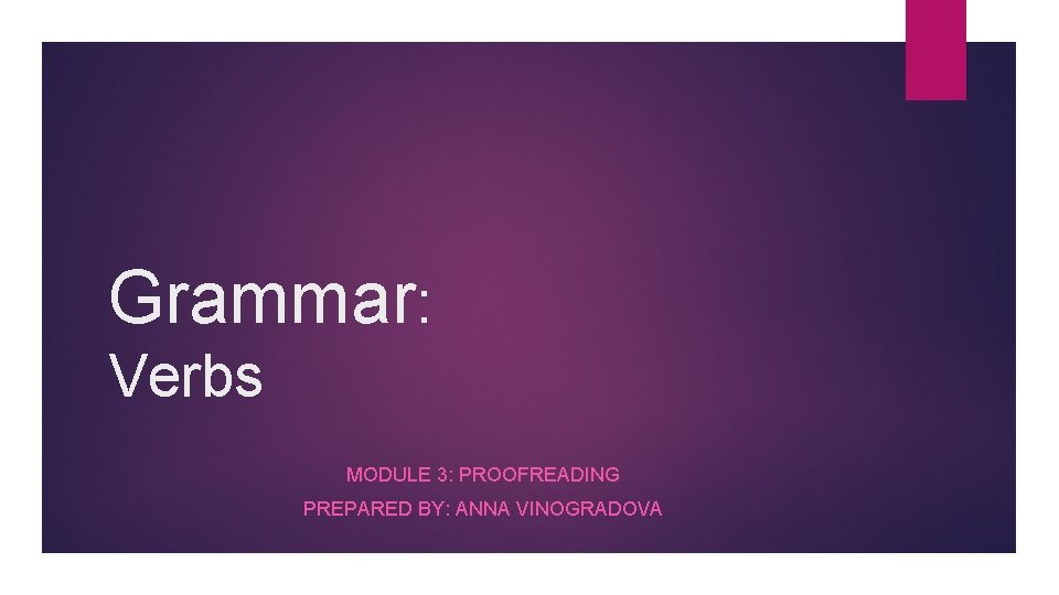 Grammar Verbs MODULE 3 PROOFREADING PREPARED BY ANNA