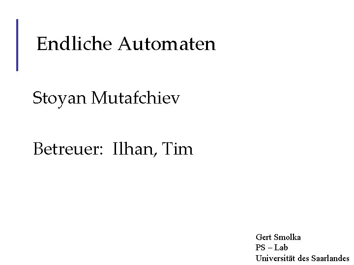 Endliche Automaten Stoyan Mutafchiev Betreuer Ilhan Tim Gert