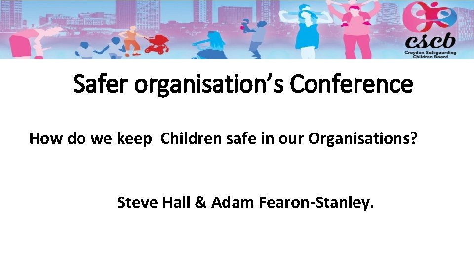 Safer organisations Conference How do we keep Children