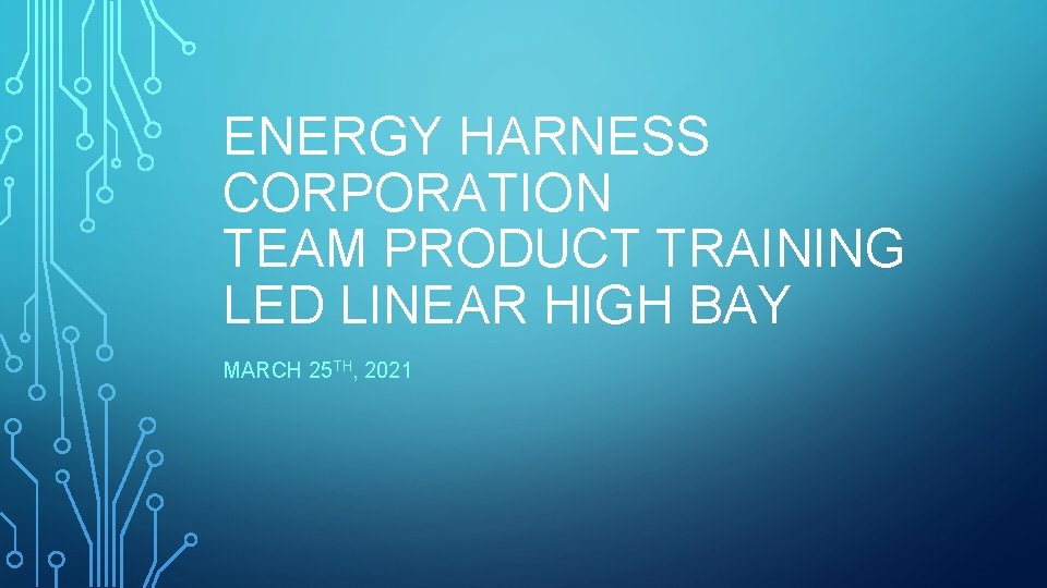 ENERGY HARNESS CORPORATION TEAM PRODUCT TRAINING LED LINEAR
