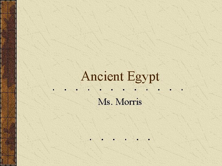 Ancient Egypt Ms Morris What do you know