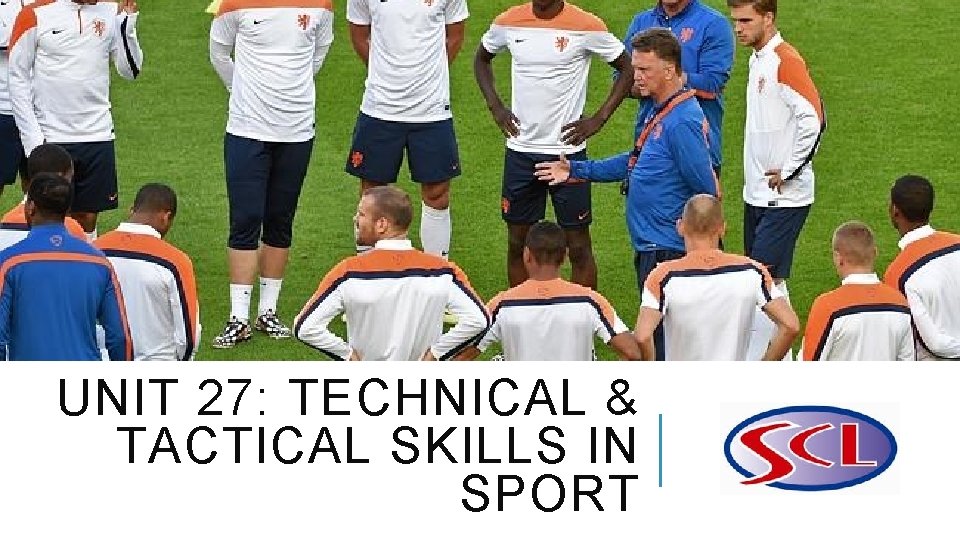 UNIT 27 TECHNICAL TACTICAL SKILLS IN SPORT UNIT