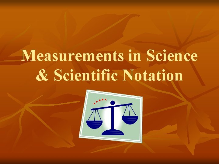 Measurements in Science Scientific Notation Differences in Measurement