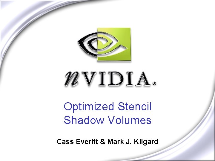 Optimized Stencil Shadow Volumes Cass Everitt Mark J