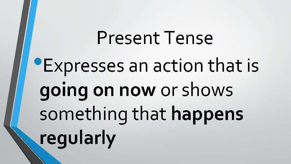 Verbs Present Tense Expresses an action that is