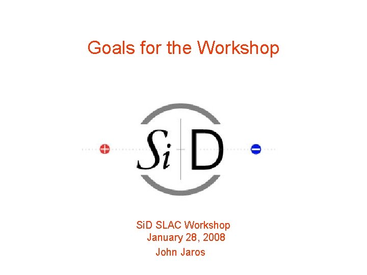 Goals for the Workshop Si D SLAC Workshop