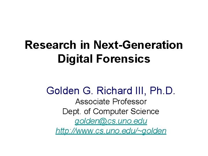 Research in NextGeneration Digital Forensics Golden G Richard