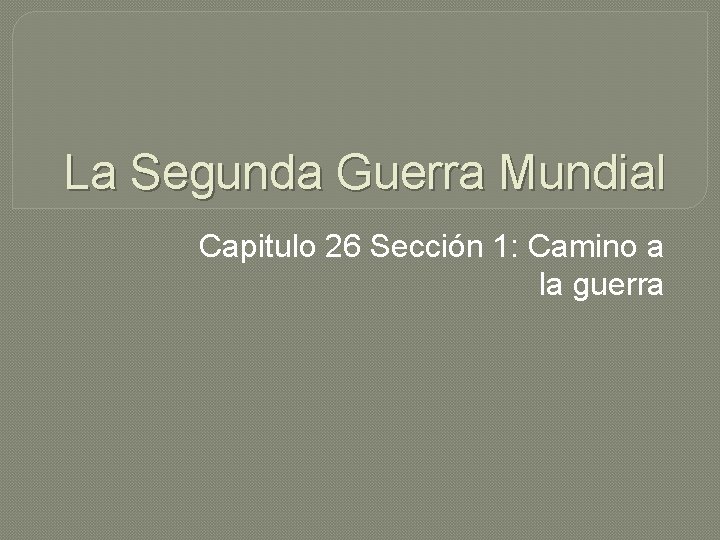 La Segunda Guerra Mundial Capitulo 26 Seccin 1