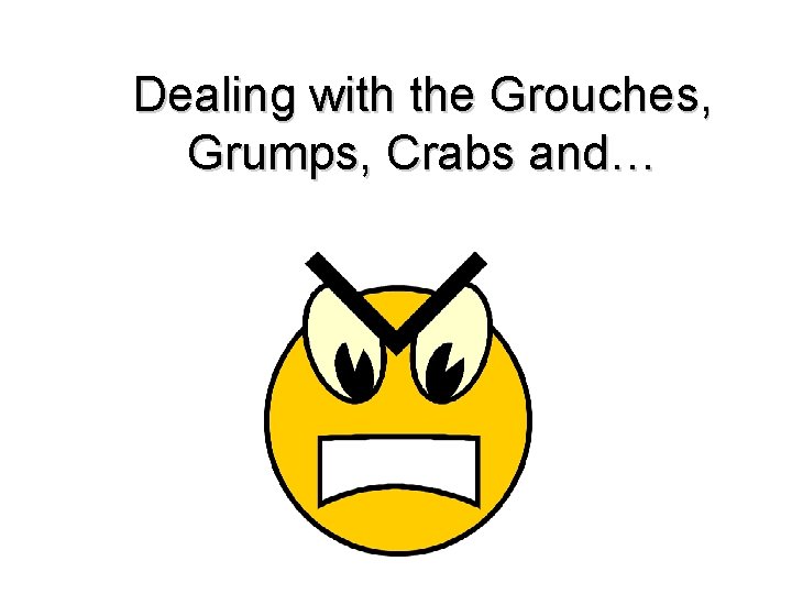 Dealing with Grouches Grumps Crabs and Effective Patient
