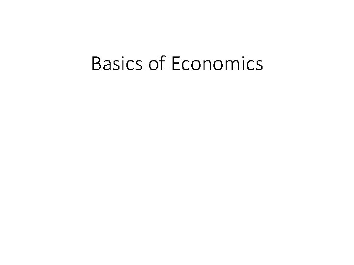 Basics of Economics Needs and Wants Need something