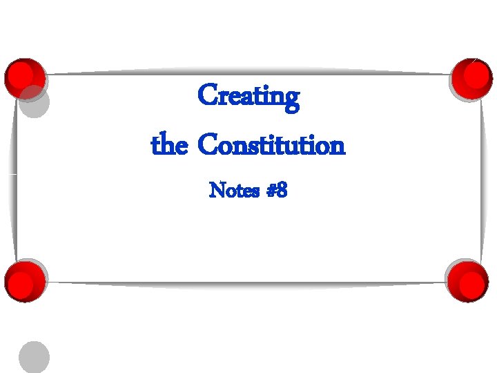 Creating the Constitution Notes 8 To Review America