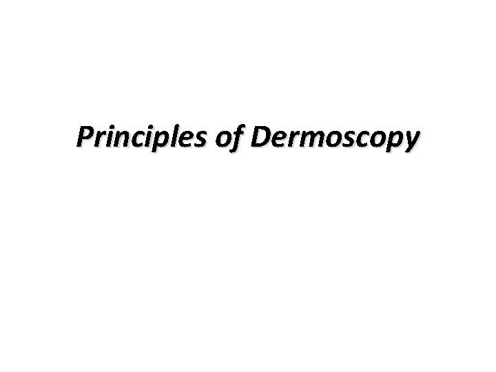 Principles of Dermoscopy Introduction Dermatoscope or dermoscope Handheld