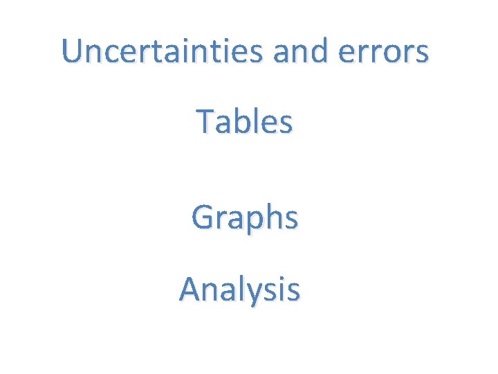 Uncertainties and errors Tables Graphs Analysis How to