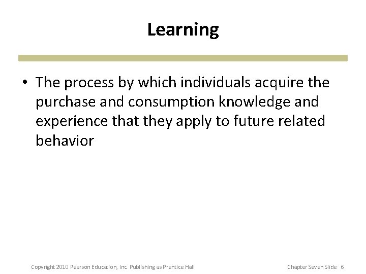 CHAPTER SEVEN Consumer Learning Learning Objectives 1 To