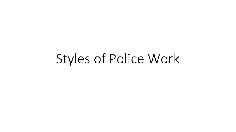 Styles of Police Work Styles of Police Work