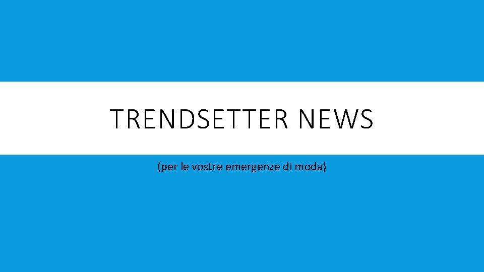 TRENDSETTER NEWS per le vostre emergenze di moda