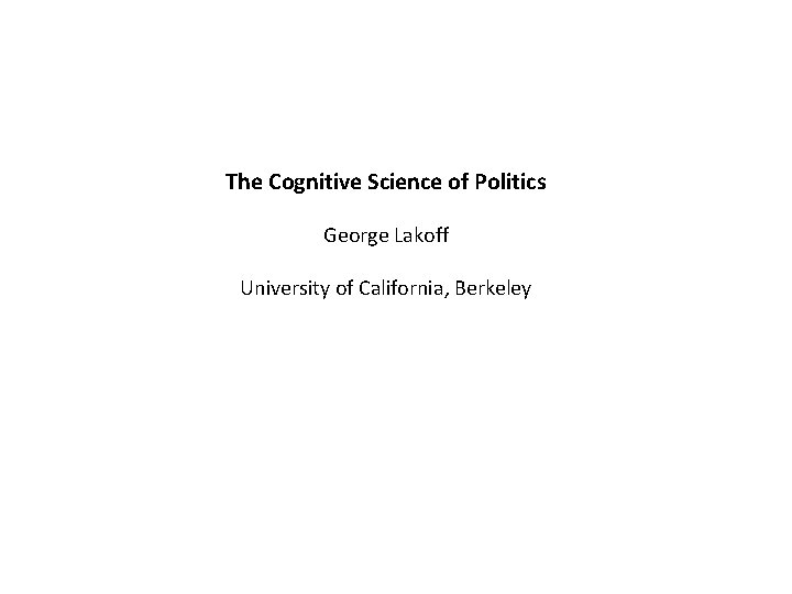 The Cognitive Science of Politics George Lakoff University