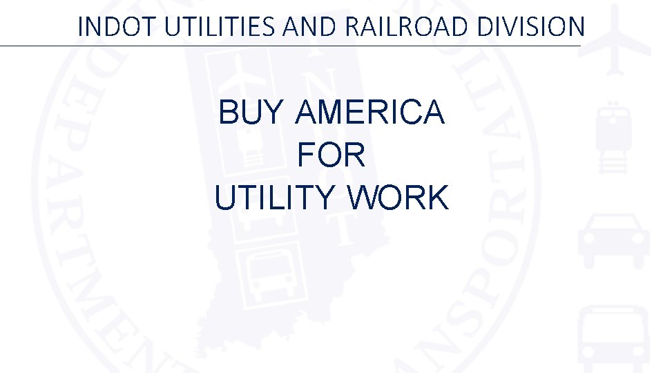 INDOT UTILITIES AND RAILROAD DIVISION BUY AMERICA FOR