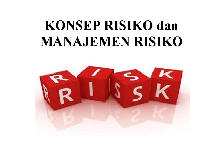 KONSEP RISIKO dan MANAJEMEN RISIKO PENGERTIAN RISIKO Beberapa