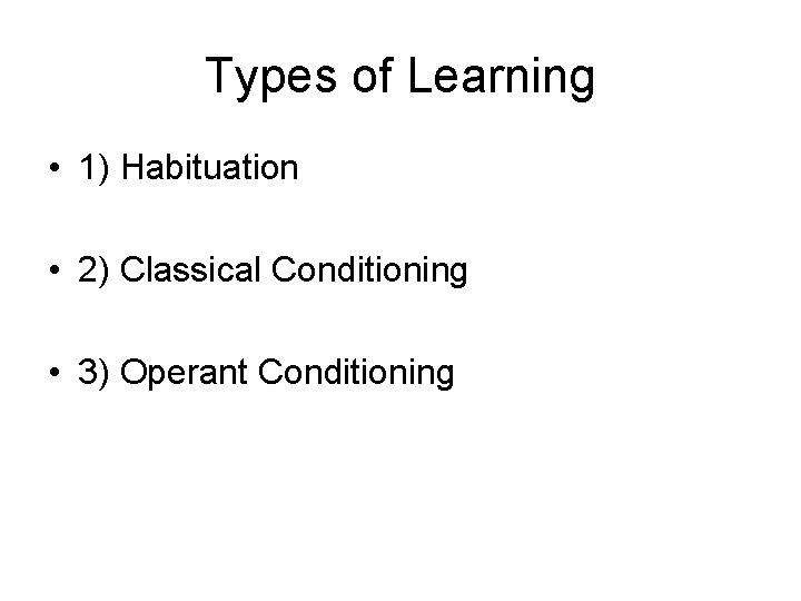 Types of Learning 1 Habituation 2 Classical Conditioning