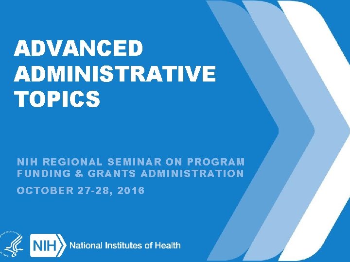 ADVANCED ADMINISTRATIVE TOPICS NIH REGIONAL SEMINAR ON PROGRAM