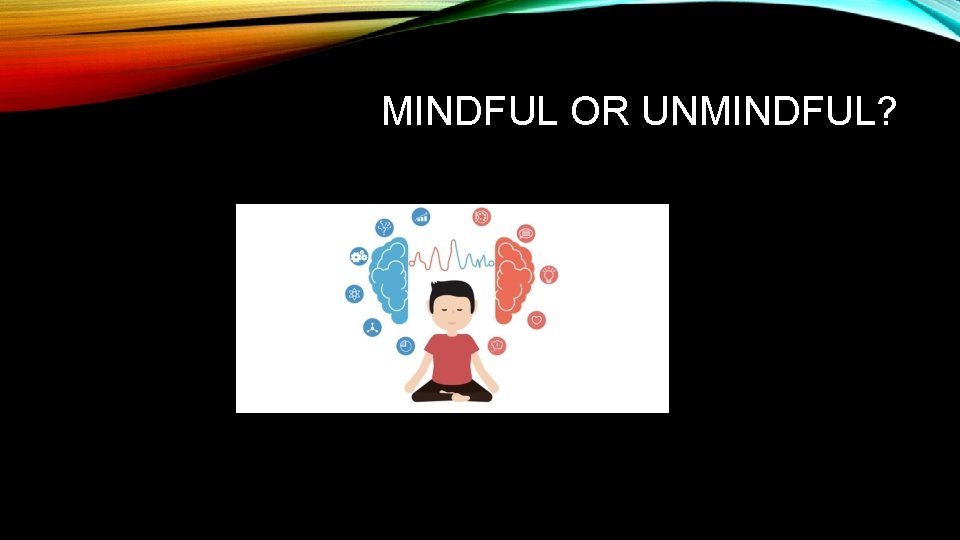 MINDFULNESS Training your brain for learning and living