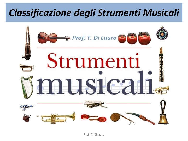 Classificazione degli Strumenti Musicali Prof T Di lauro