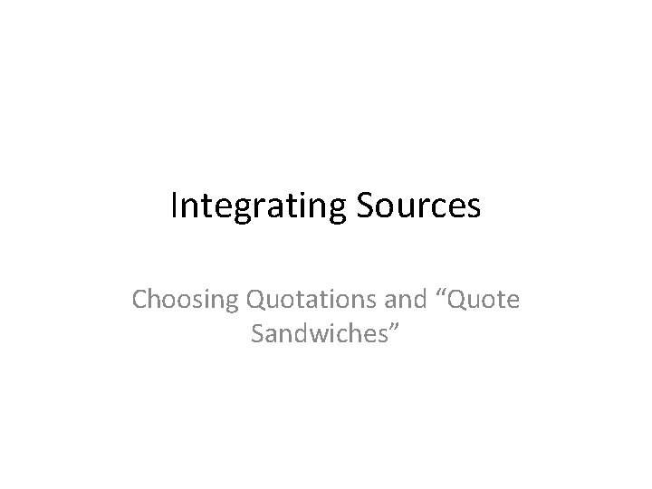 Integrating Sources Choosing Quotations and Quote Sandwiches Responding