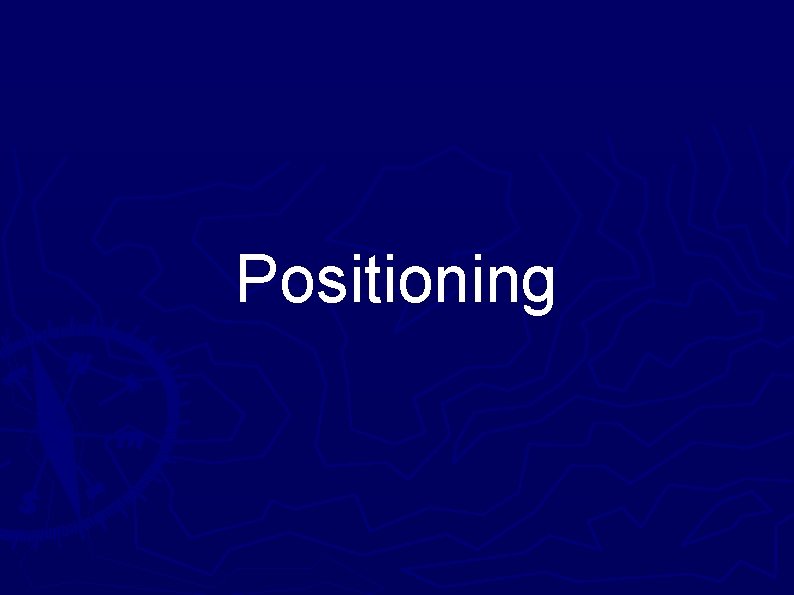 Positioning What is Positioning What does a GPS