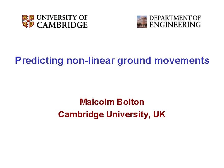 Predicting nonlinear ground movements Malcolm Bolton Cambridge University