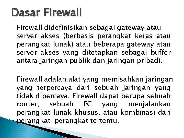 Network Security FIREWALL Dasar Firewall didefinisikan sebagai gateway