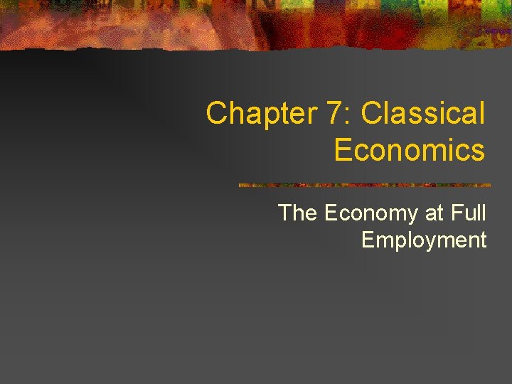 Chapter 7 Classical Economics The Economy at Full