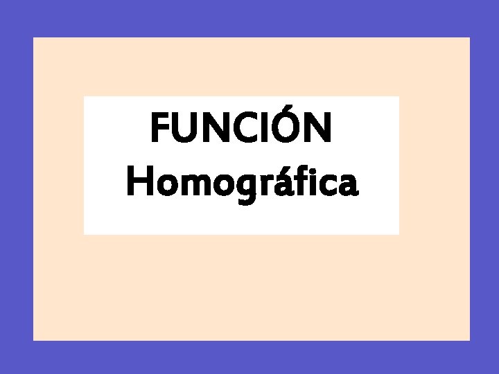 FUNCIN Homogrfica Las funciones que son cocientes de
