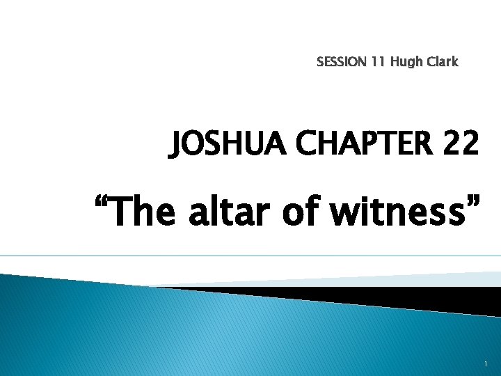SESSION 11 Hugh Clark JOSHUA CHAPTER 22 The