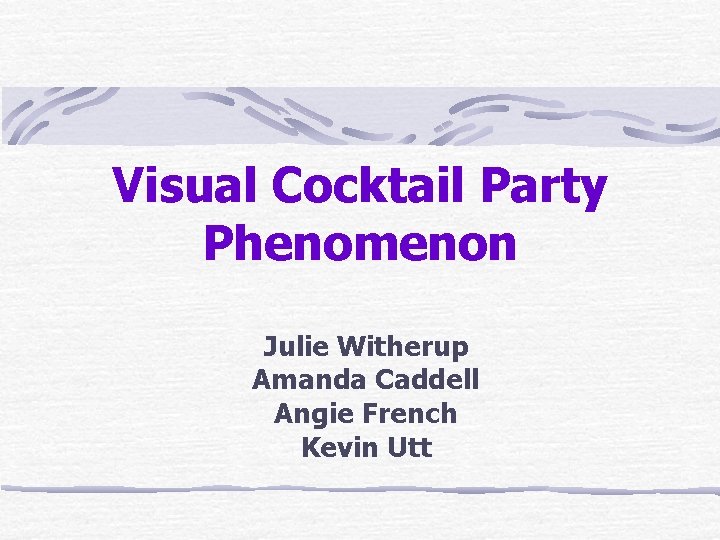 Visual Cocktail Party Phenomenon Julie Witherup Amanda Caddell