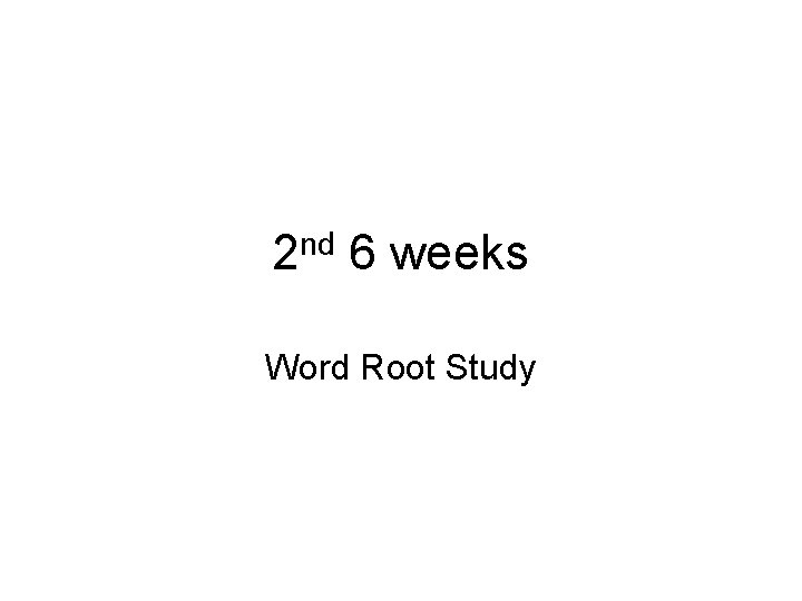 2 nd 6 weeks Word Root Study Define