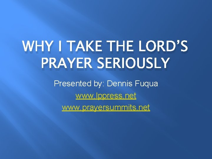 WHY I TAKE THE LORDS PRAYER SERIOUSLY Presented