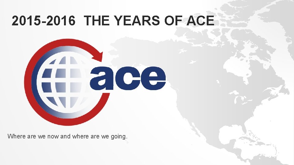 2015 2016 THE YEARS OF ACE Where are