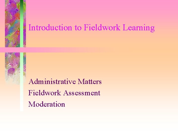 Introduction to Fieldwork Learning Administrative Matters Fieldwork ...