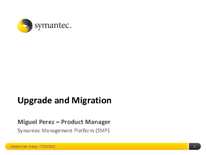 Upgrade and Migration Miguel Perez Product Manager Symantec