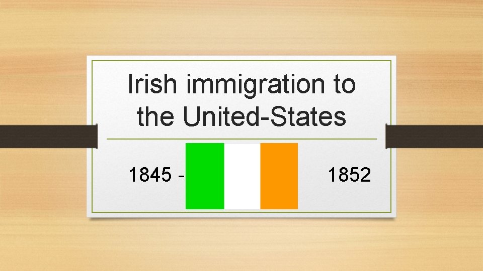 Irish immigration to the UnitedStates 1845 1852 The
