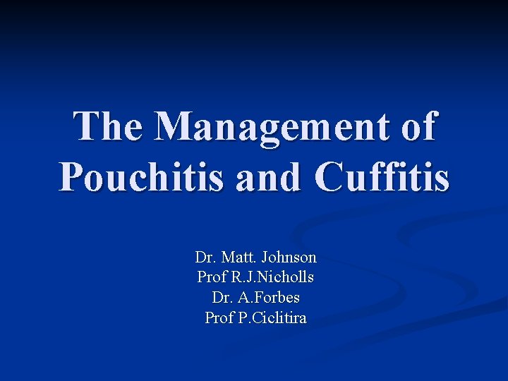 The Management of Pouchitis and Cuffitis Dr Matt