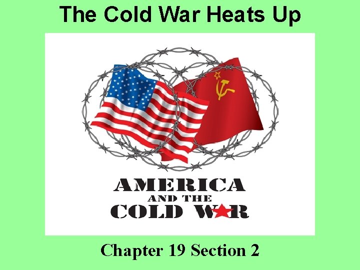 The Cold War Heats Up Chapter 19 Section