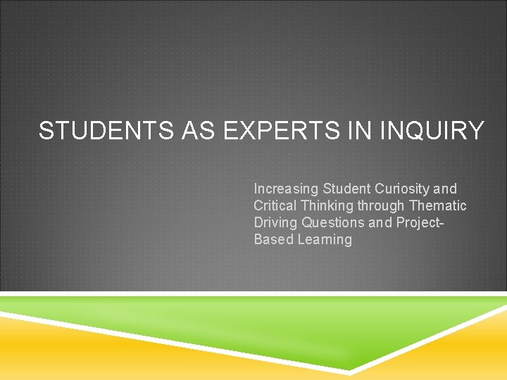 STUDENTS AS EXPERTS IN INQUIRY Increasing Student Curiosity