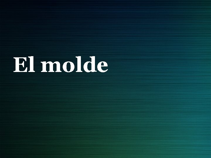 El molde Qu es un molde Un molde