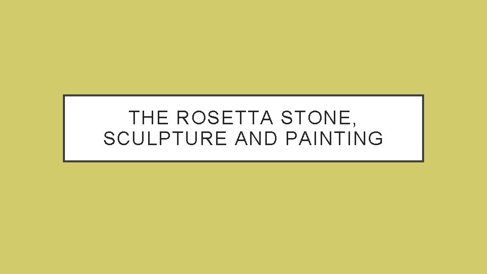 THE ROSETTA STONE SCULPTURE AND PAINTING THE ROSETTA